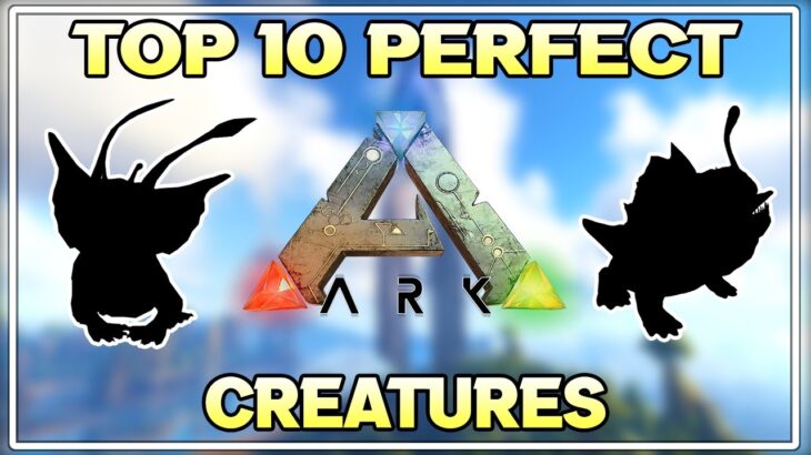 TOP 10 PERFECT CREATURES | ARK SURVIVAL EVOLVED｜動画配信者支援ブログ